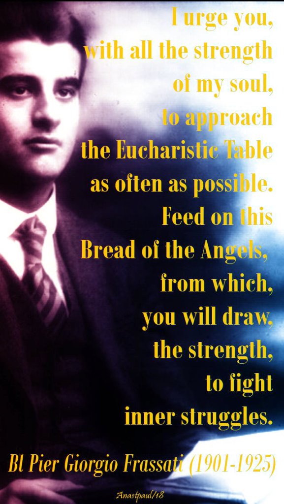 Quote/s of the Day – 4 July – Blessed Pier Giorgio Frassati – AnaStpaul