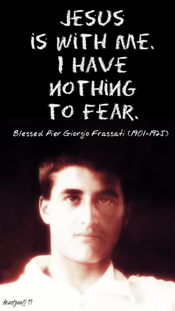 Quote/s of the Day – 4 July – Blessed Pier Giorgio Frassati – AnaStpaul